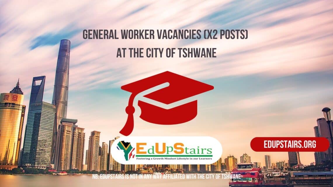 General Worker Vacancies (X2 Posts) at the City of Tshwane - Edupstairs