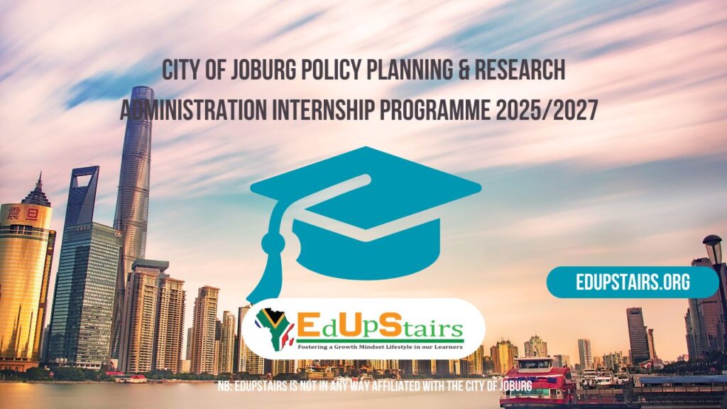 City of Joburg Policy Planning & Research Administration Internship Programme 2025/2027 - Edupstairs